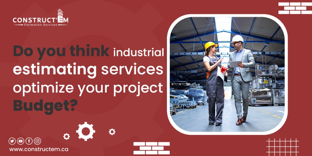 Do You think Industrial Estimating Services Optimize Your Project Budget